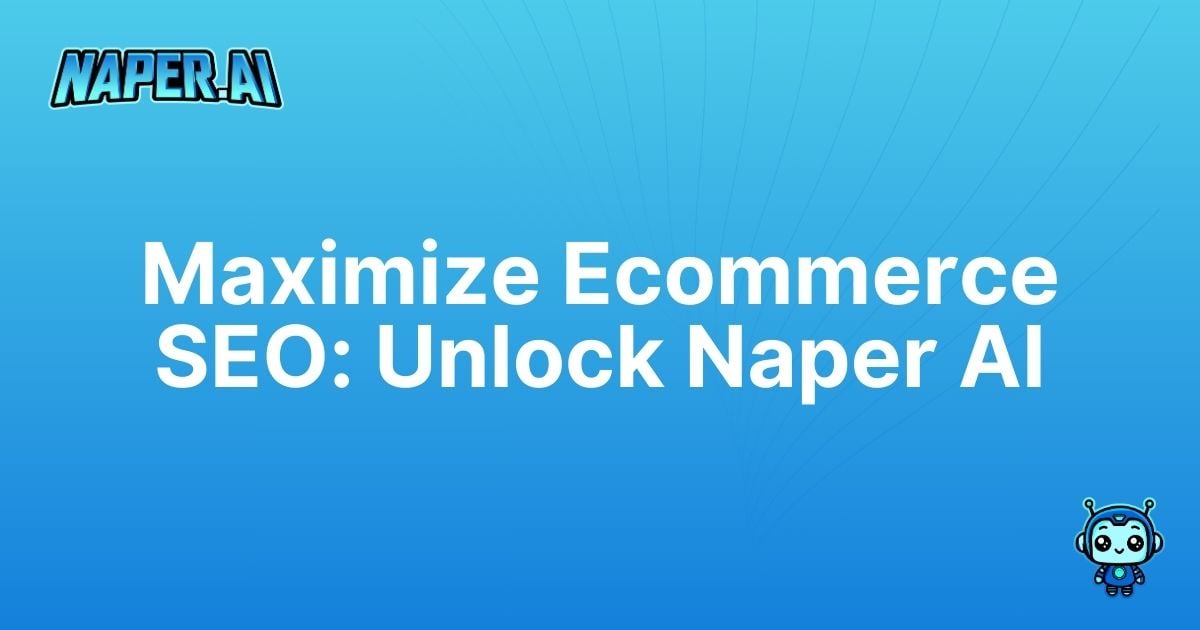 Maximize Ecommerce SEO: Unlock Naper AI